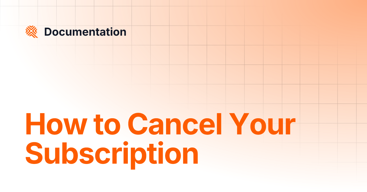 How to Cancel Your Subscription | Documentation